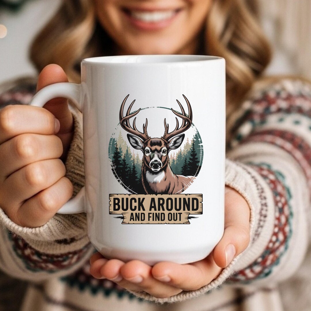 Funny Deer Hunting Mug, Buck Around and Find Out Coffee Cup, Hunting ...