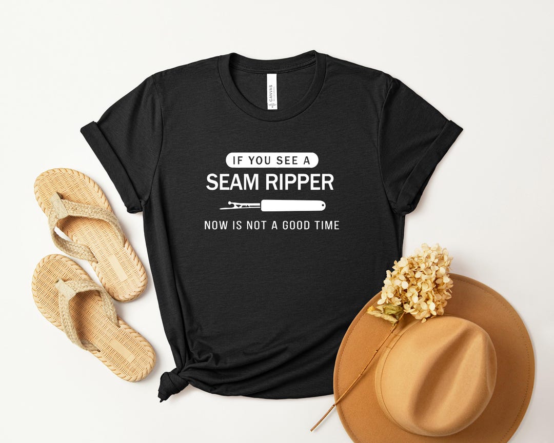 If You See A Seam Ripper Now is Not A Good Time T-shirt, Sewing Shirt ...