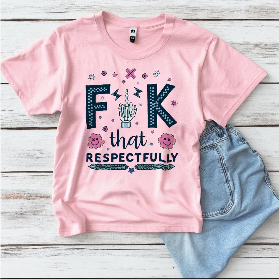 Fck That Respectfully Sarcastic Adult Humor Png, Funny Shirt Design Png ...