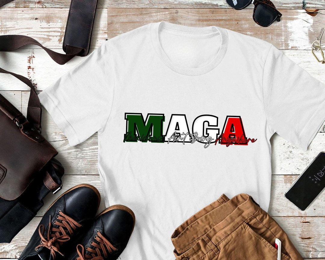 MAGA, Mexico, Immigration, United, Aint Going Anywhere, PNG, T-shirt ...