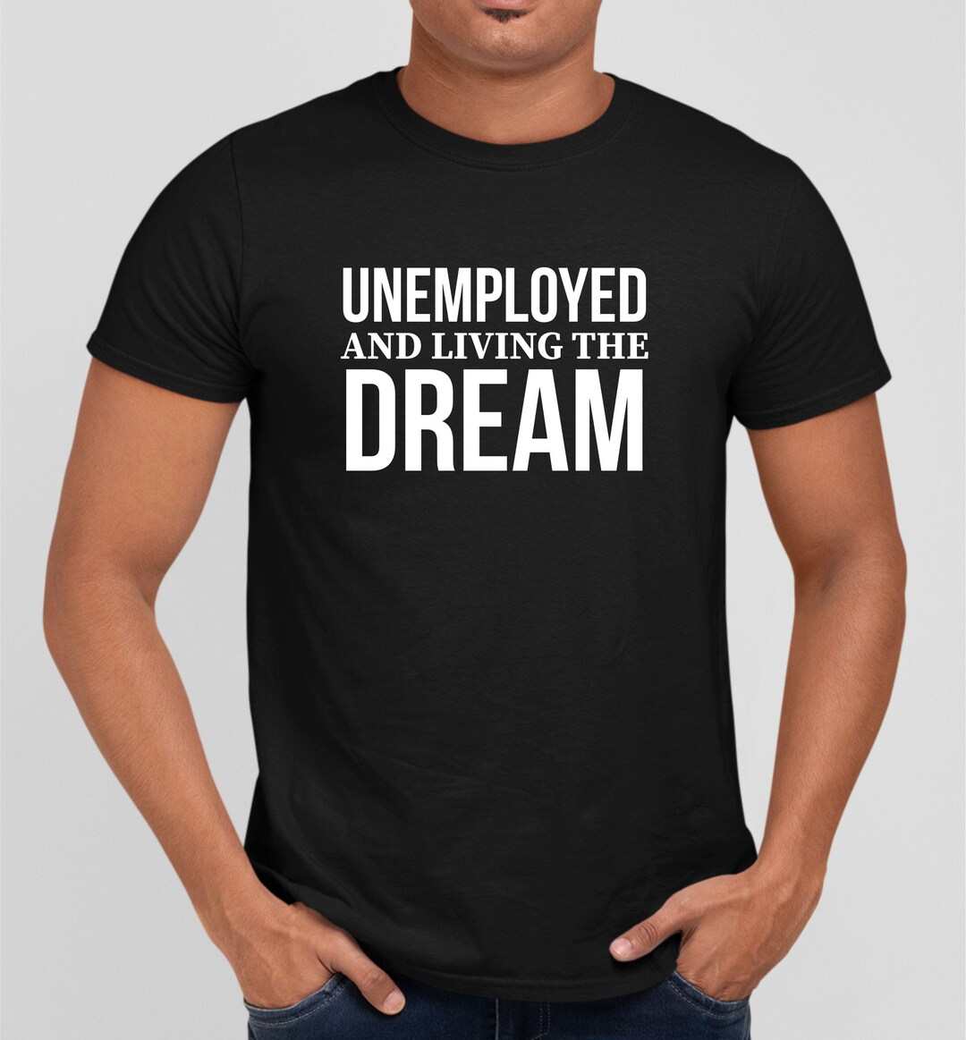 Funny Saying T-shirt / Unemployed and / Living the Dream / Funny Design ...