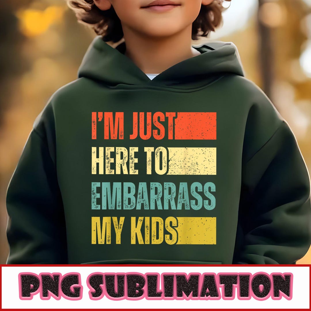 I'm Just Here to Embarrass My Kids Png, Funny Parent Saying ...