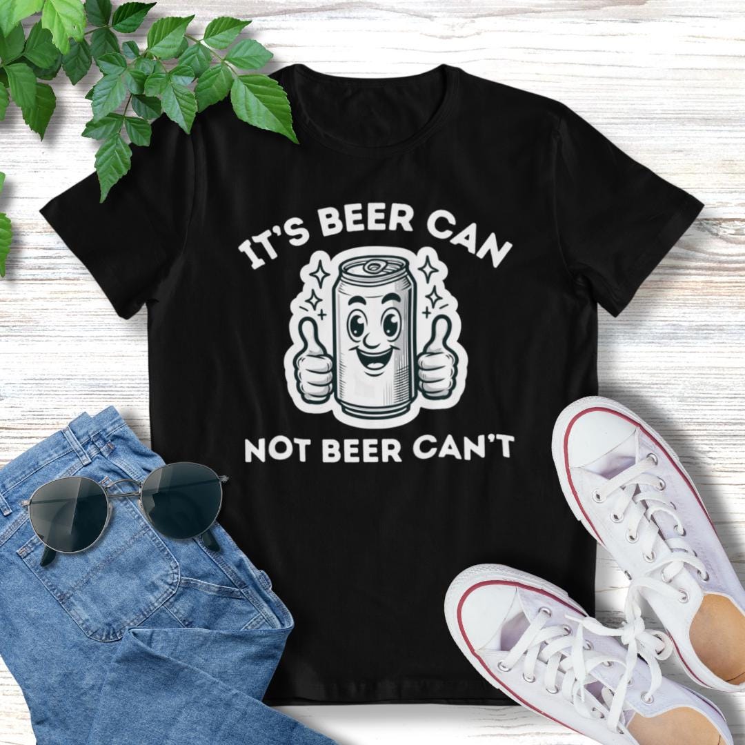 Funny Beer Shirt, It's A Beer Can Not A Beer Can't Shirt, Craft Beer T ...