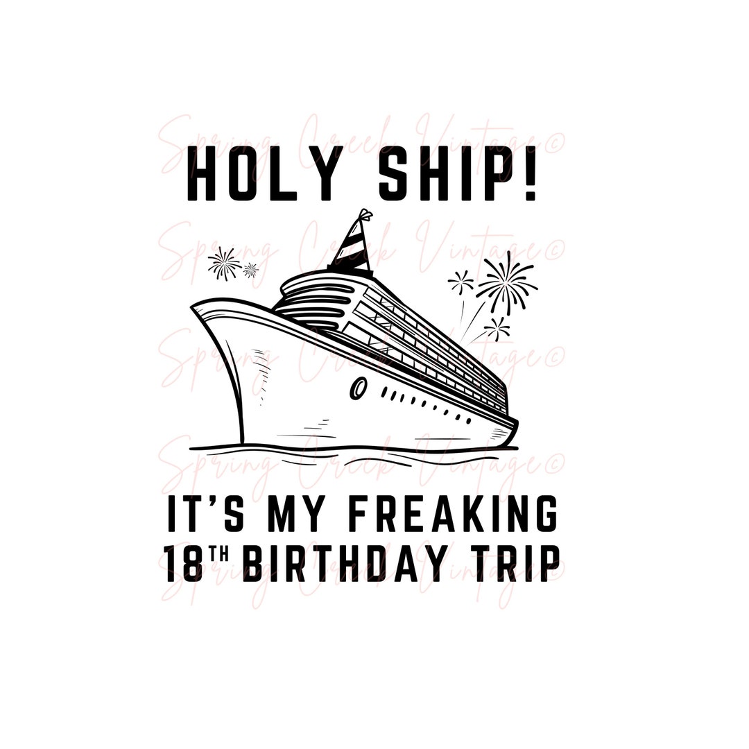 Holy Ship Its My Freaking 18th Birthday Trip Cruising Funny Cruise Ship ...