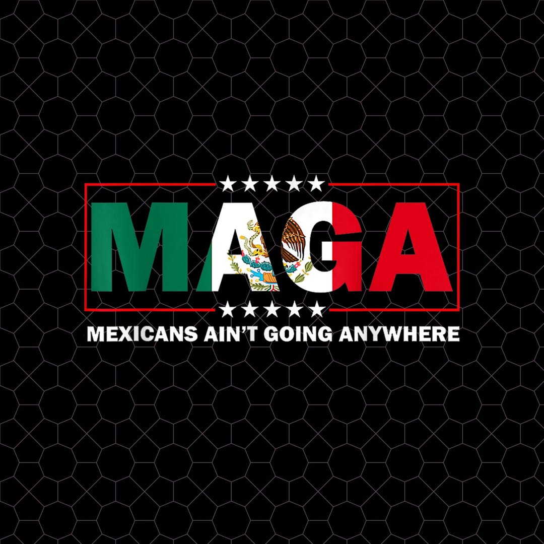 MAGA Mexicans Aren't Going Anywhere Mexico Mexican Pride Png, Funny ...