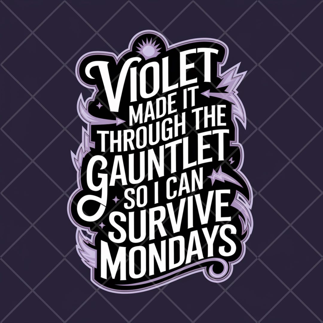 Violet Made It Through the Gauntlet so That I Can Survive Mondays ...
