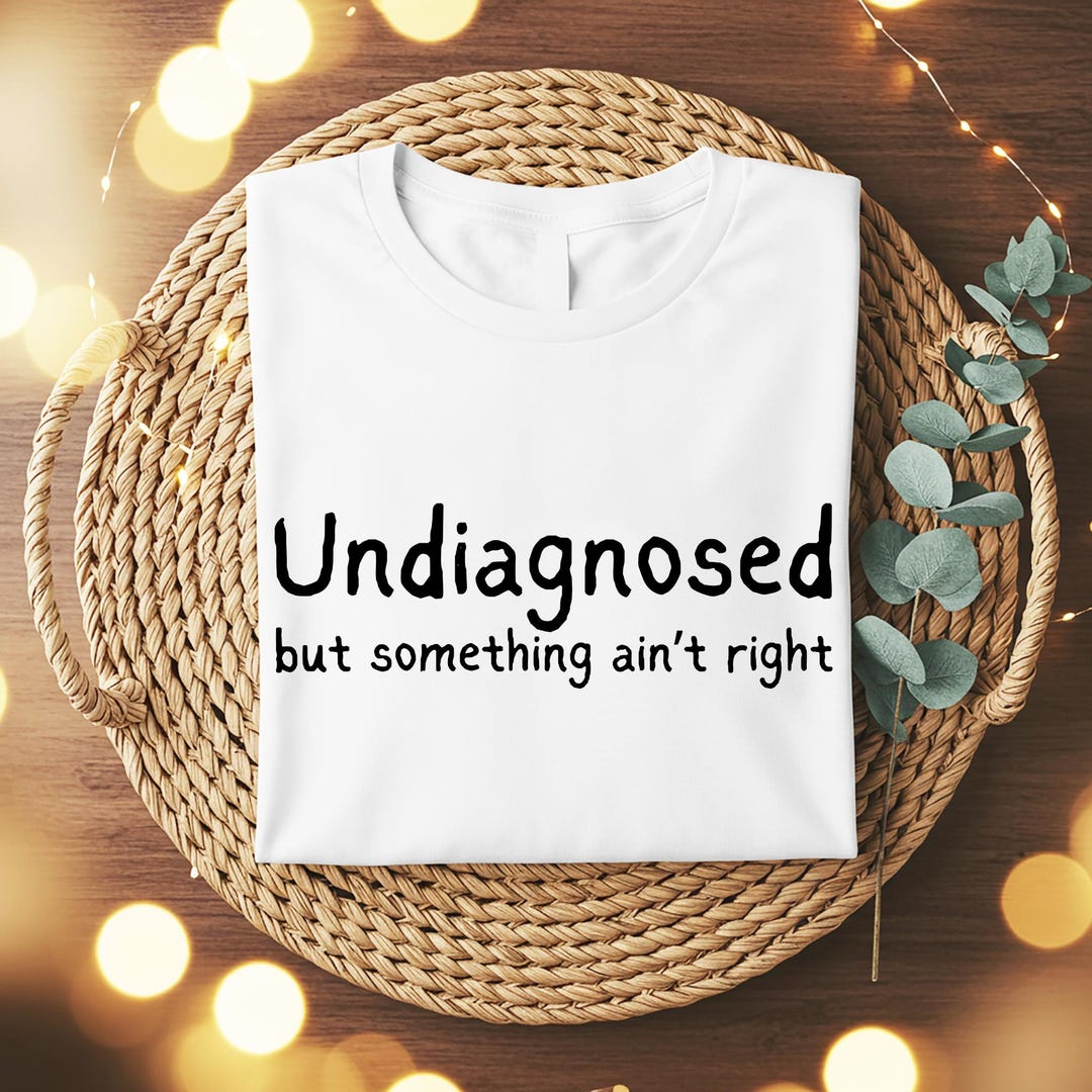 Undiagnosed but Something Ain't Right T-shirt, Undiagnosed Tee ...