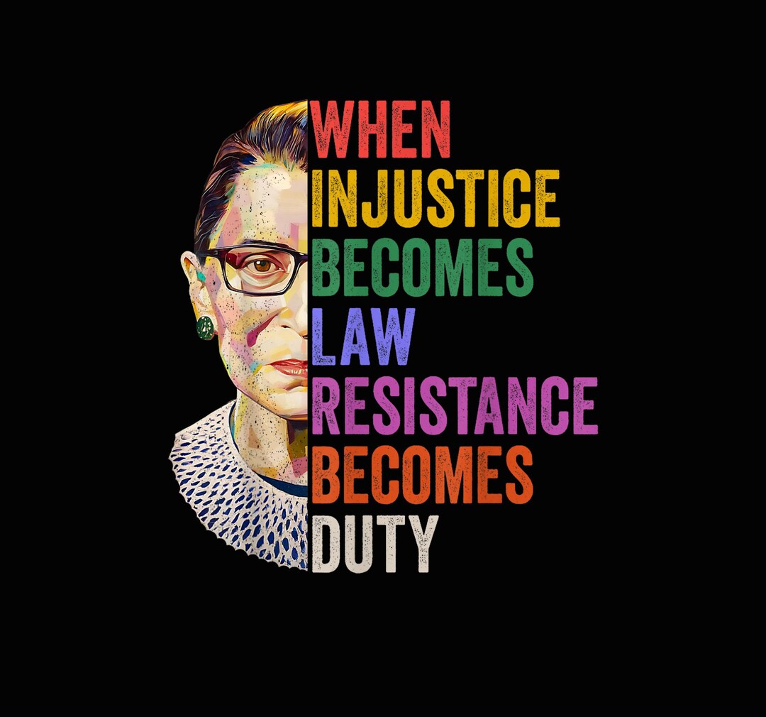 When Injustice Becomes Law Resistance Becomes Duty RBG Png,human Rights ...
