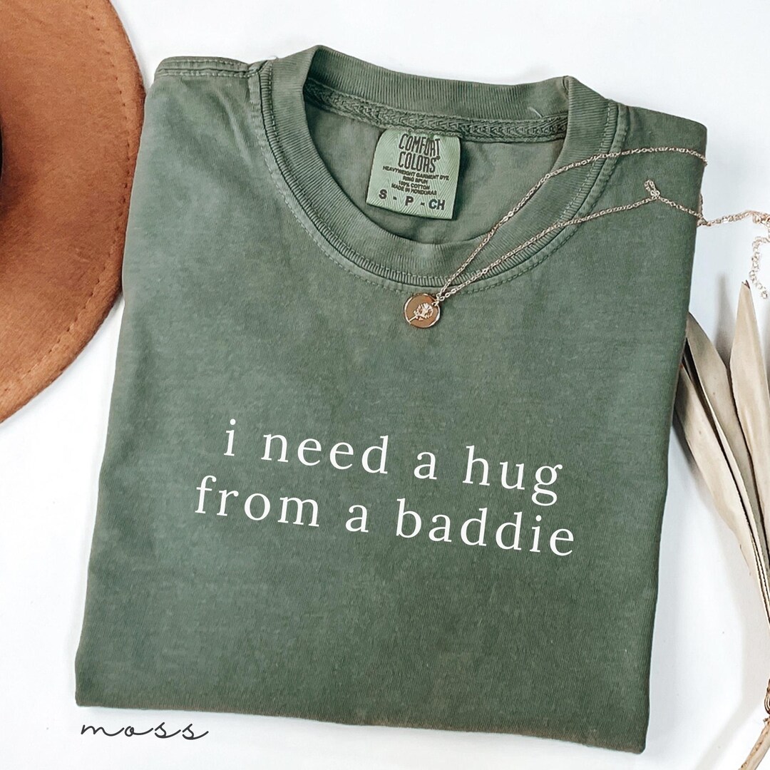 I Need a Hug From a Baddie Shirt, Funny Viral Meme Comfort Colors® Tee ...