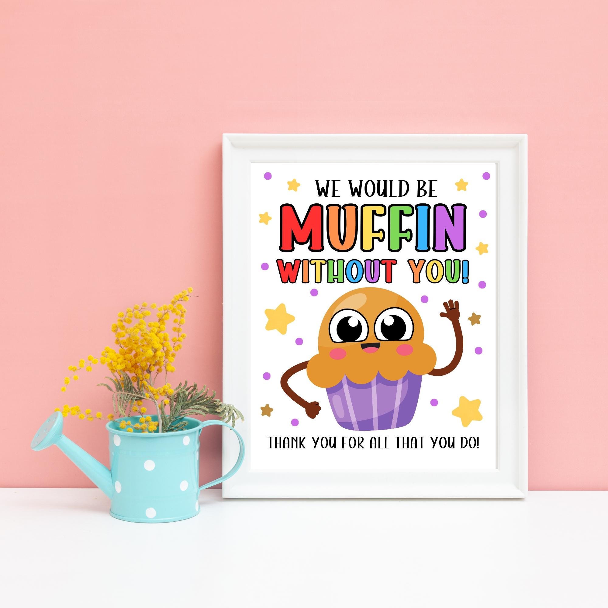 Muffin Without You Appreciation Sign Printable (PDF & PNG) - Etsy