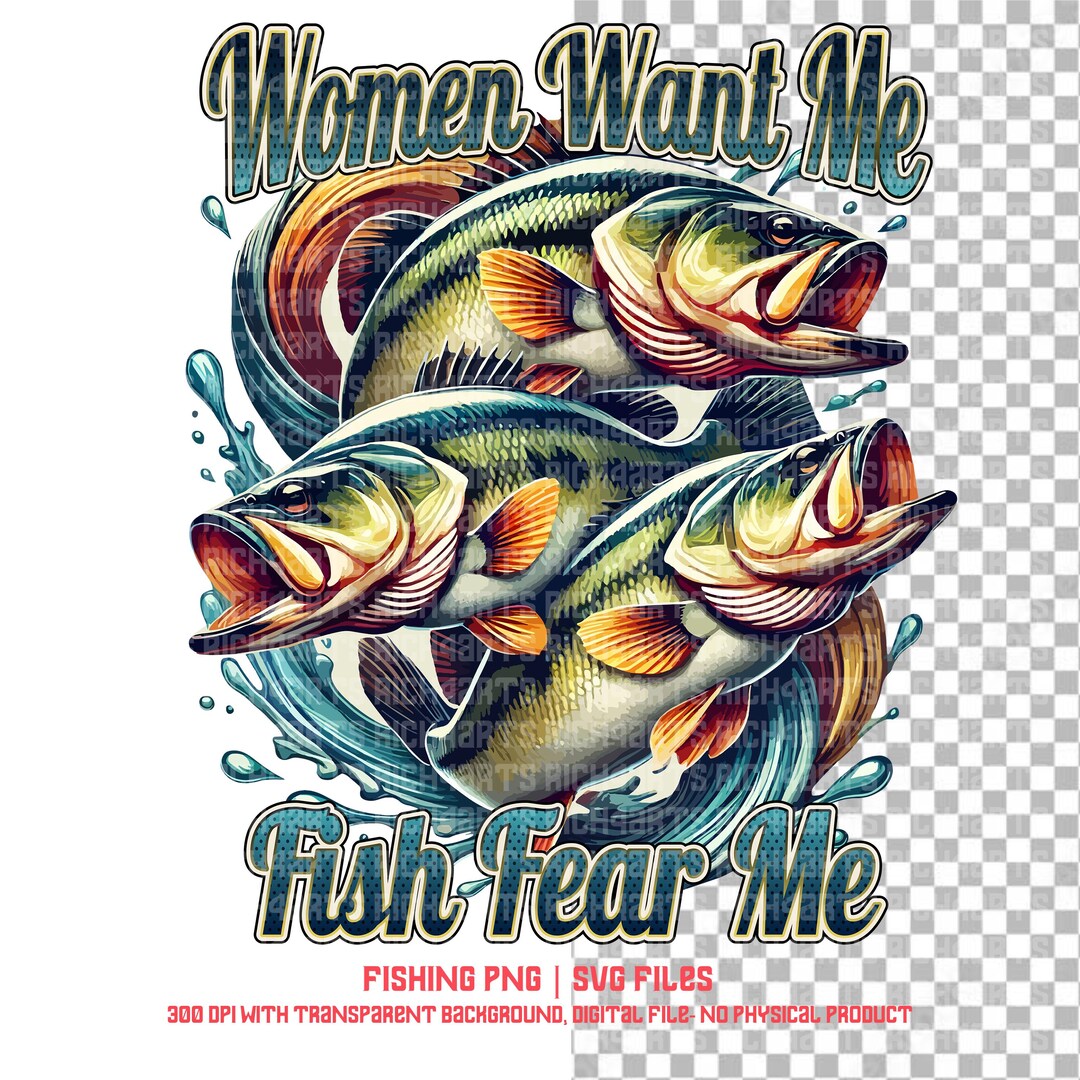 Women Want Me Fish Fear Me PNG&SVG Files, Retro Bass Fisher Shirt, Meme ...