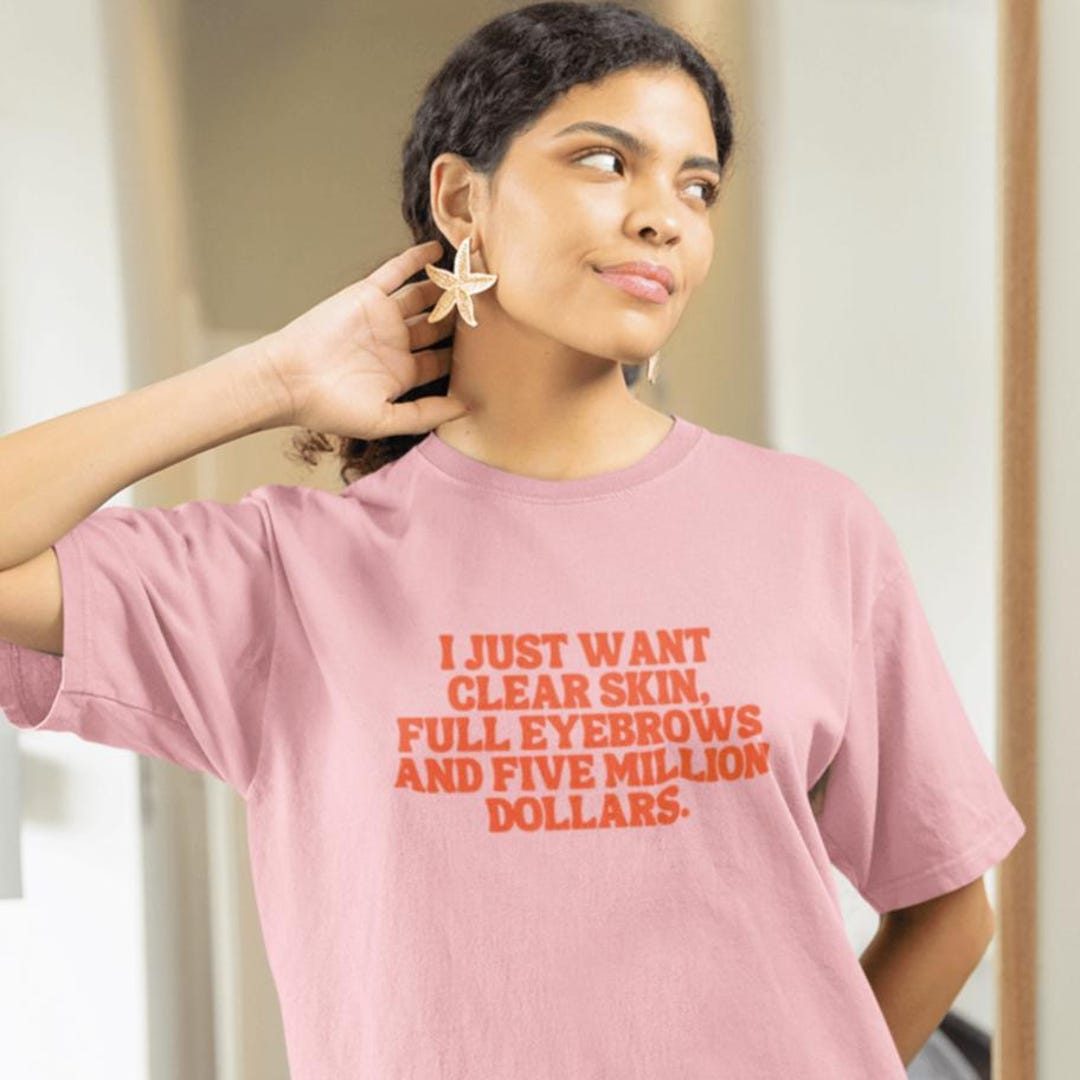 Funny Skincare T-shirt: Clear Skin, Full Eyebrows, Five Million Dollars ...