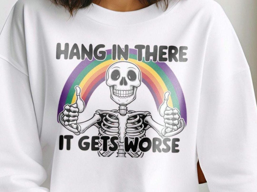 Hang in There It Gets Worse Skeleton PNG, Funny Skeleton Rainbow ...