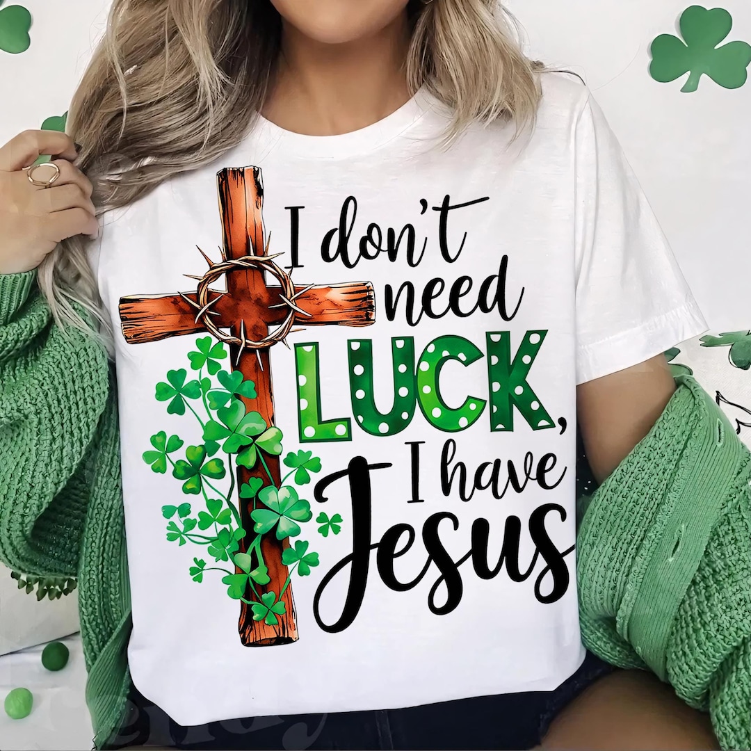I Don't Need Luck Jesus PNG: Christian St. Patrick’s Day Design, Faith ...