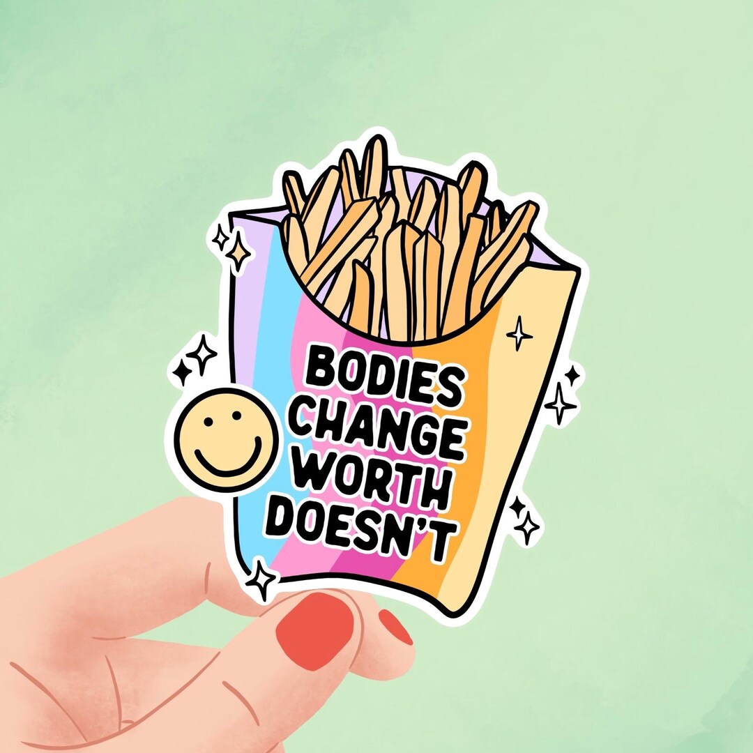 Bodies Change, Worth Doesn’t Fries Sticker – Body Neutrality Vinyl ...
