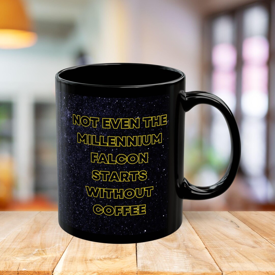 The Millennium Falcon Needs Coffee Funny Star Wars Coffee Mug, Cute ...