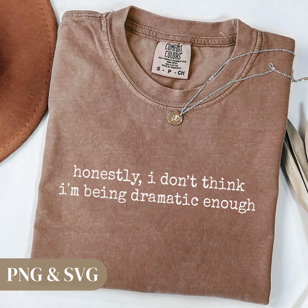 Honestly I Don't Think I'm Being Dramatic Enough Shirt, Funny Humor ...