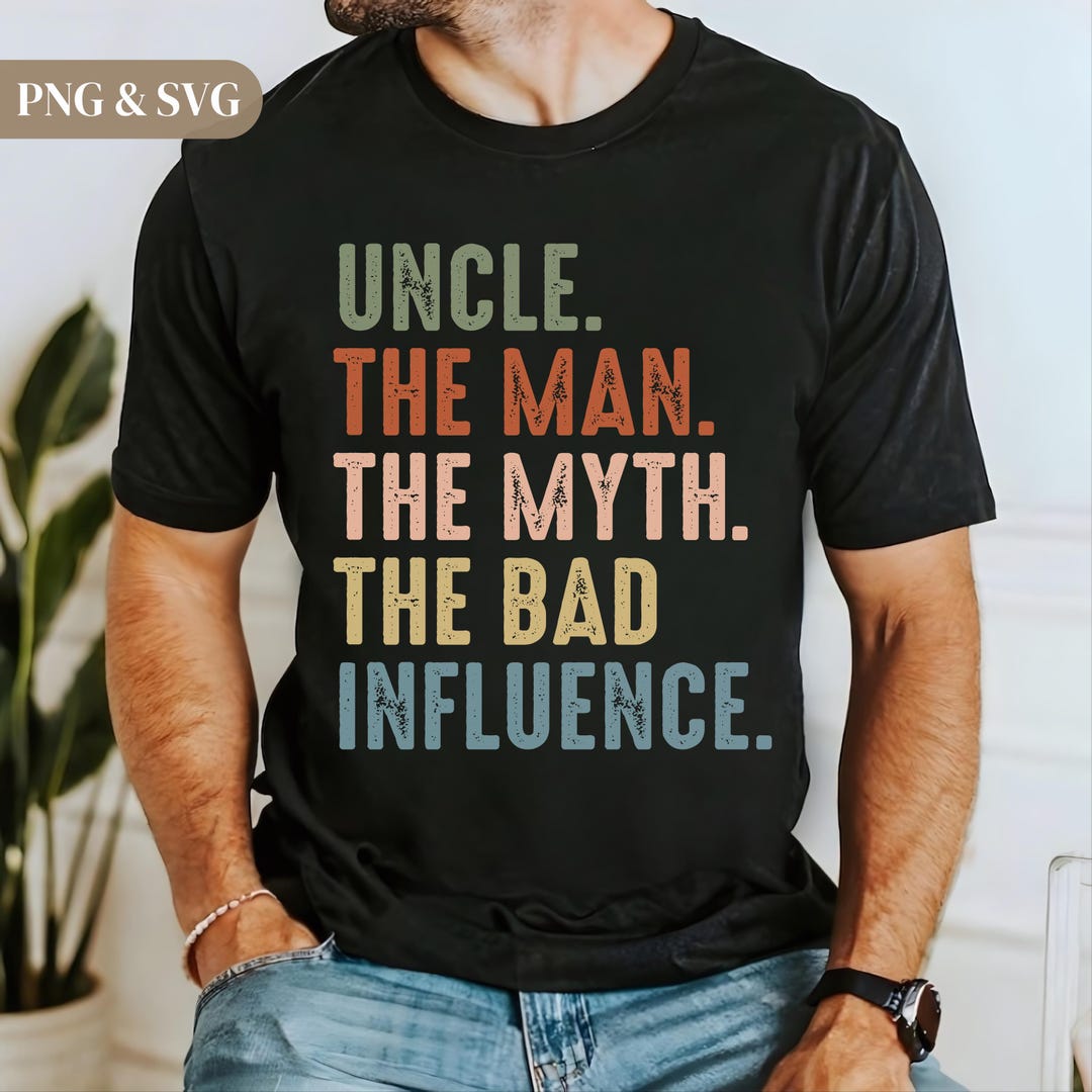 Funny Uncle SVG, the Man the Myth the Bad Influence, Gift for Uncle ...