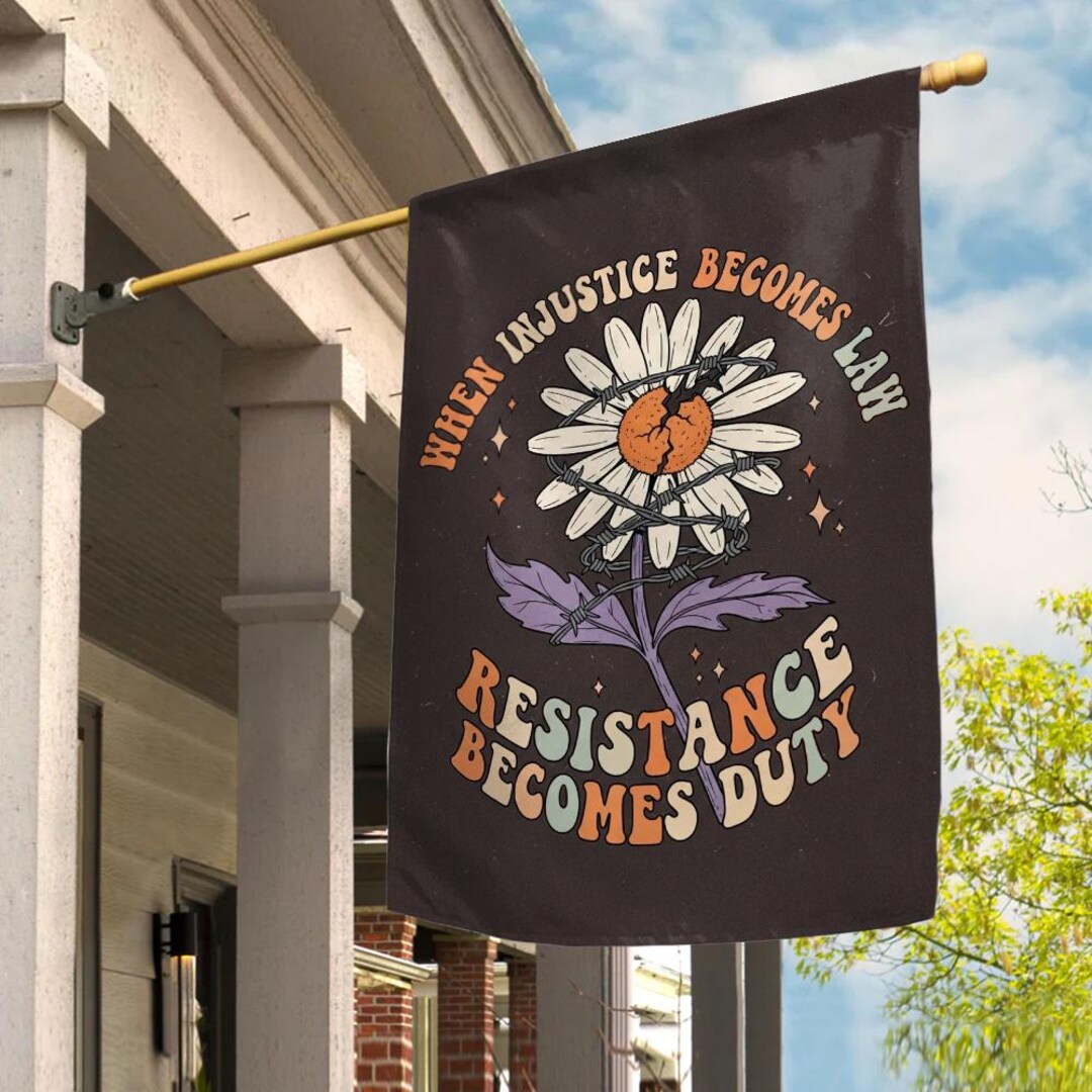 When Injustice Becomes Law Resistance Becomes Duty Garden Flag ...