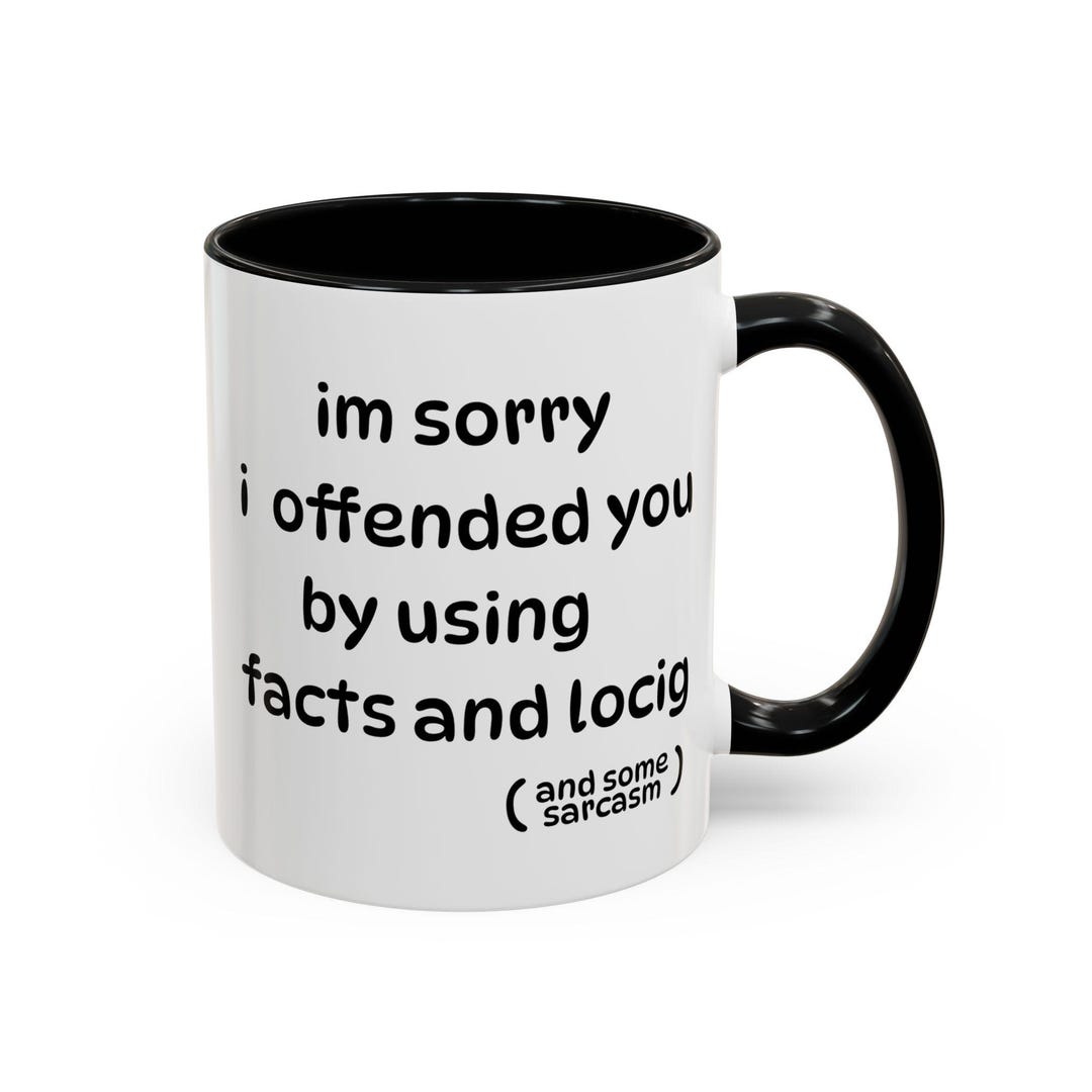 I'm Sorry I Offended You Using Facts & Logic Sarcastic Coffee Mug ...