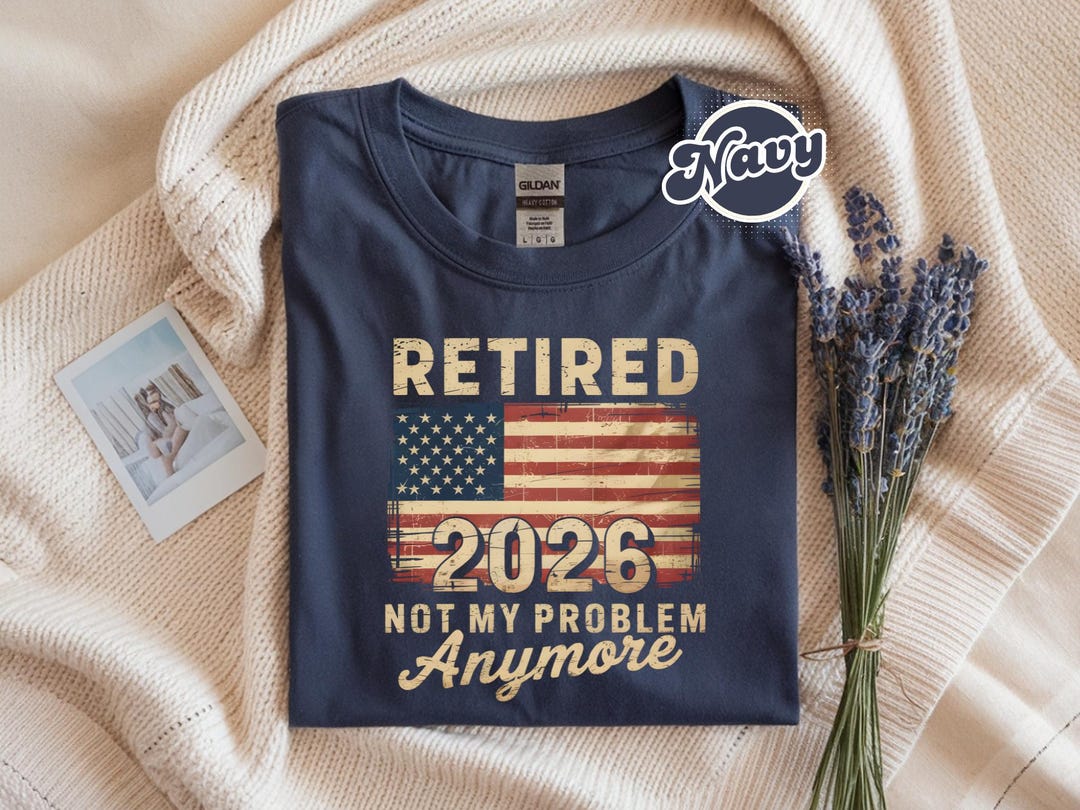Retired 2026 Not My Problem Anymore US Flag Retirement T-shirt, Funny ...