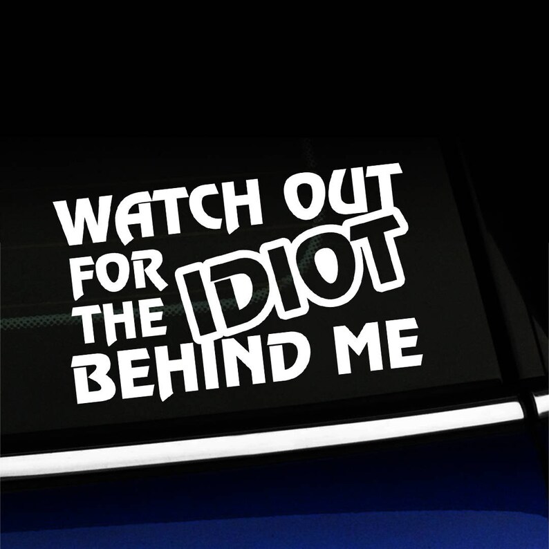 Watch Out for the Idiot Behind Me Decal - Etsy