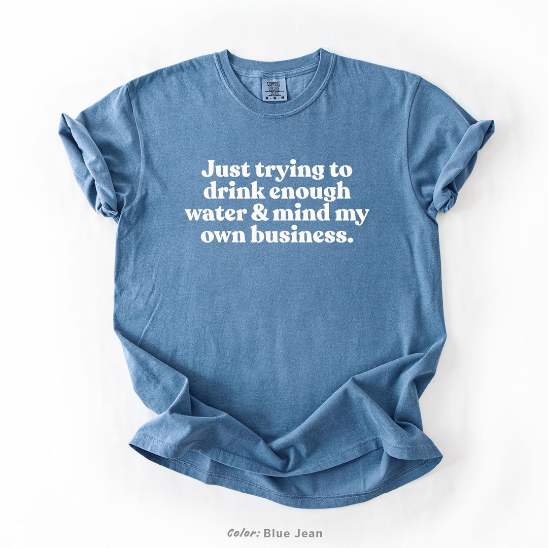 Just Trying to Drink Enough Water Comfort Colors® Shirt | Funny Self ...