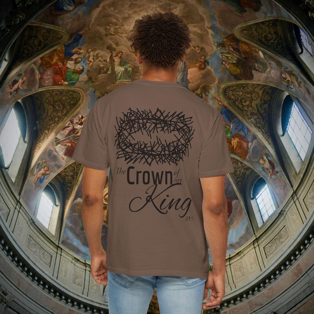 The Crown of My King - Isaiah 53:5 | Crown of Thorns Comfort Colors Tee ...