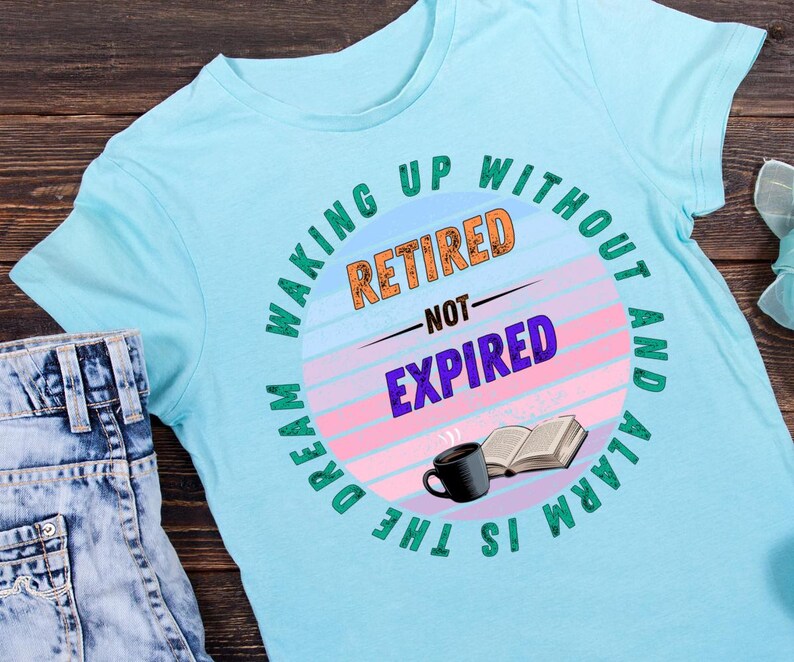 Retired Not Expired PNG Funny Retirement Digital Download No Alarm ...