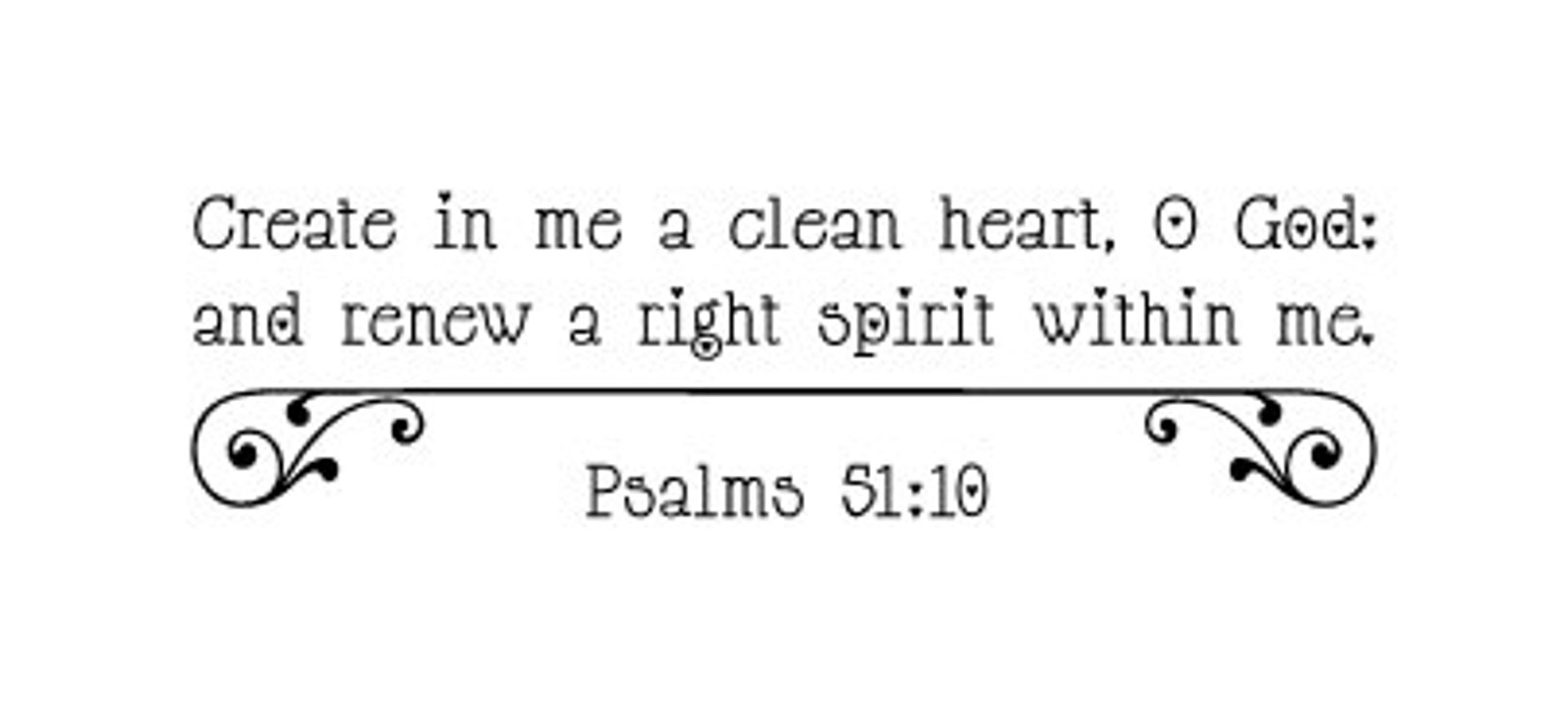 Create in Me a Clean Heart O God and Renew a Right Spirit Within Me ...
