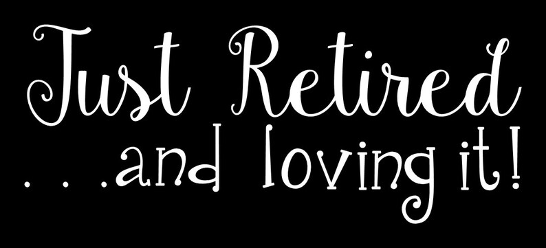 Just Retired and loving it Vinyl Car Window Decal | Etsy