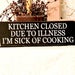 Kitchen Closed Due to Illness I'm Sick of Cooking - Etsy