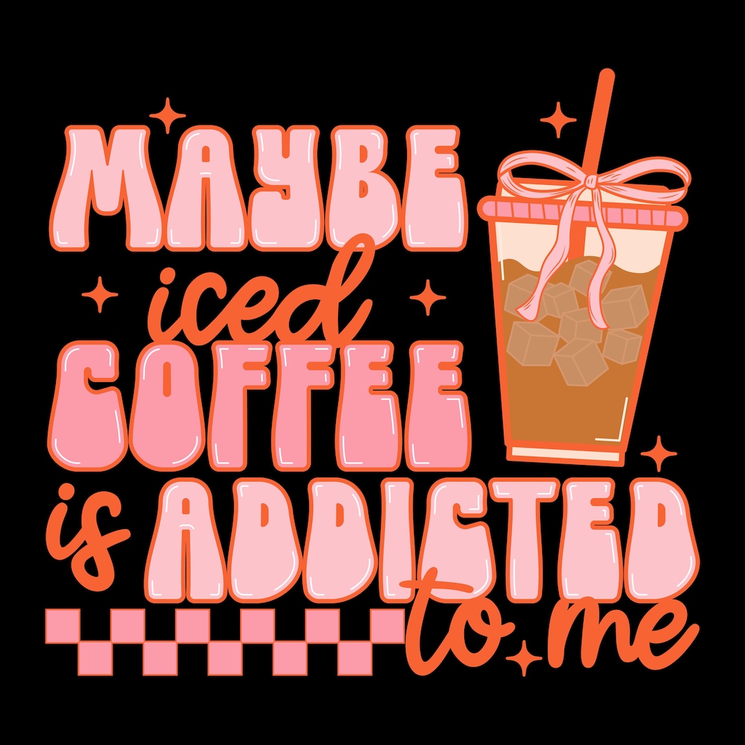 Maybe Iced Coffee is Addicted to Me Custom for Cricut, Digital Download ...