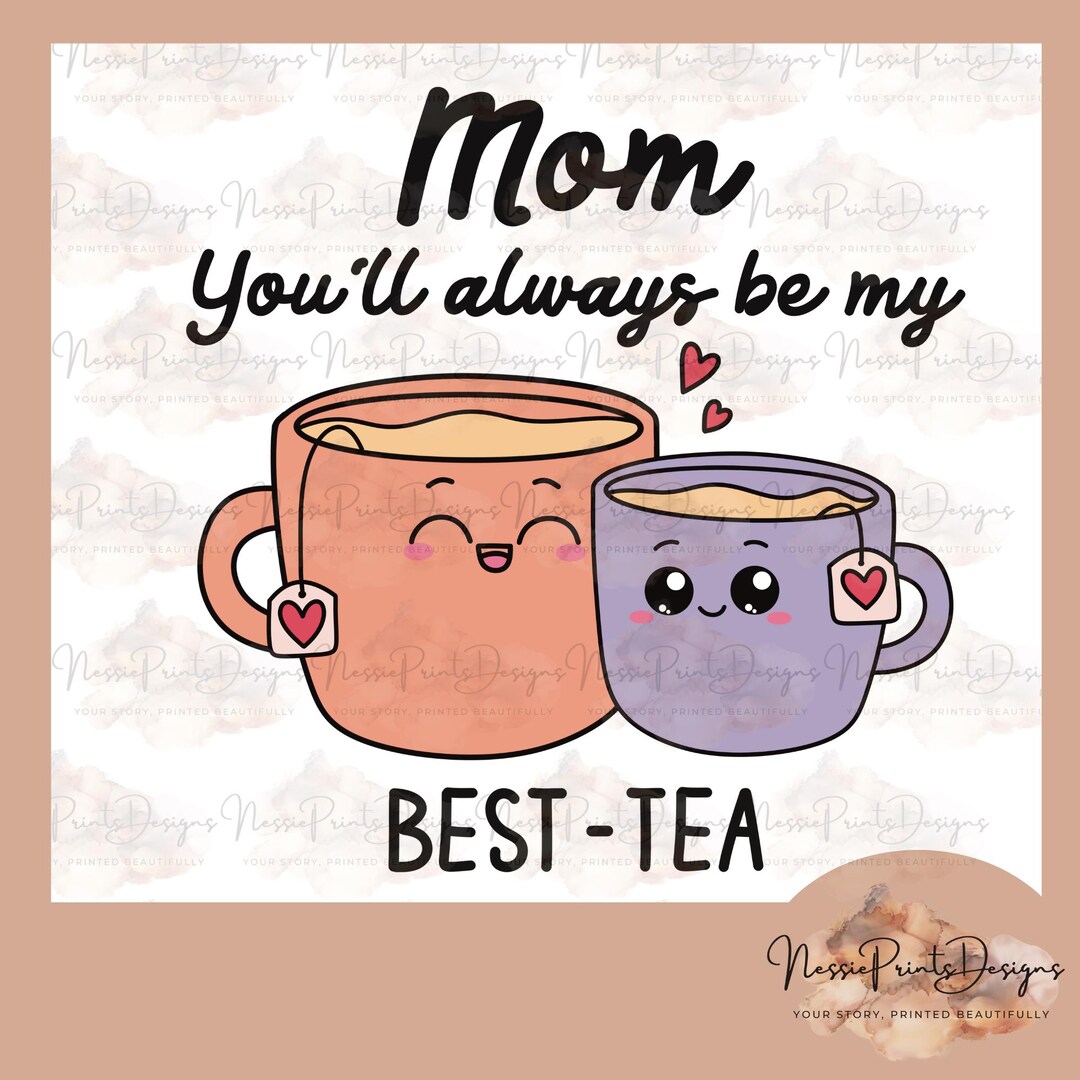 Mom You'll Always Be My Best Tea PNG | Mothersday Season | DIY ...