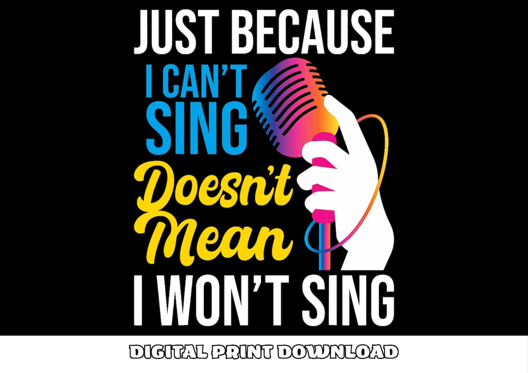 File PNG Just Because I Can't Sing Doesn't Mean I Won't Sing - Etsy