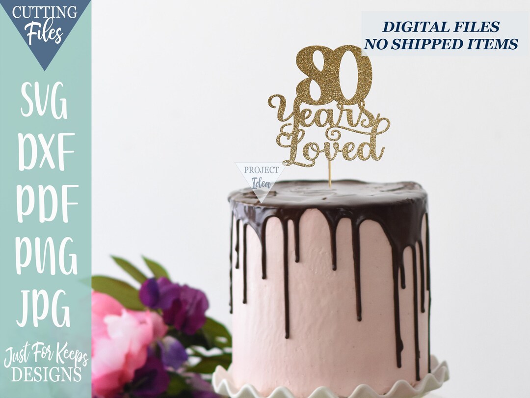 80 Years Loved Cake Topper SVG, DIY Cake Topper, 80th Birthday Cake ...