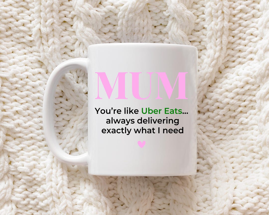 MUM You’re Like Uber Eats… Always Delivering Exactly What I Need!’ Mug ...