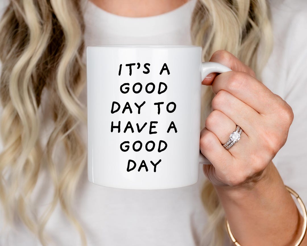 It's a Good Day to Have a Good Day Mug – Positive Quote Mug ...