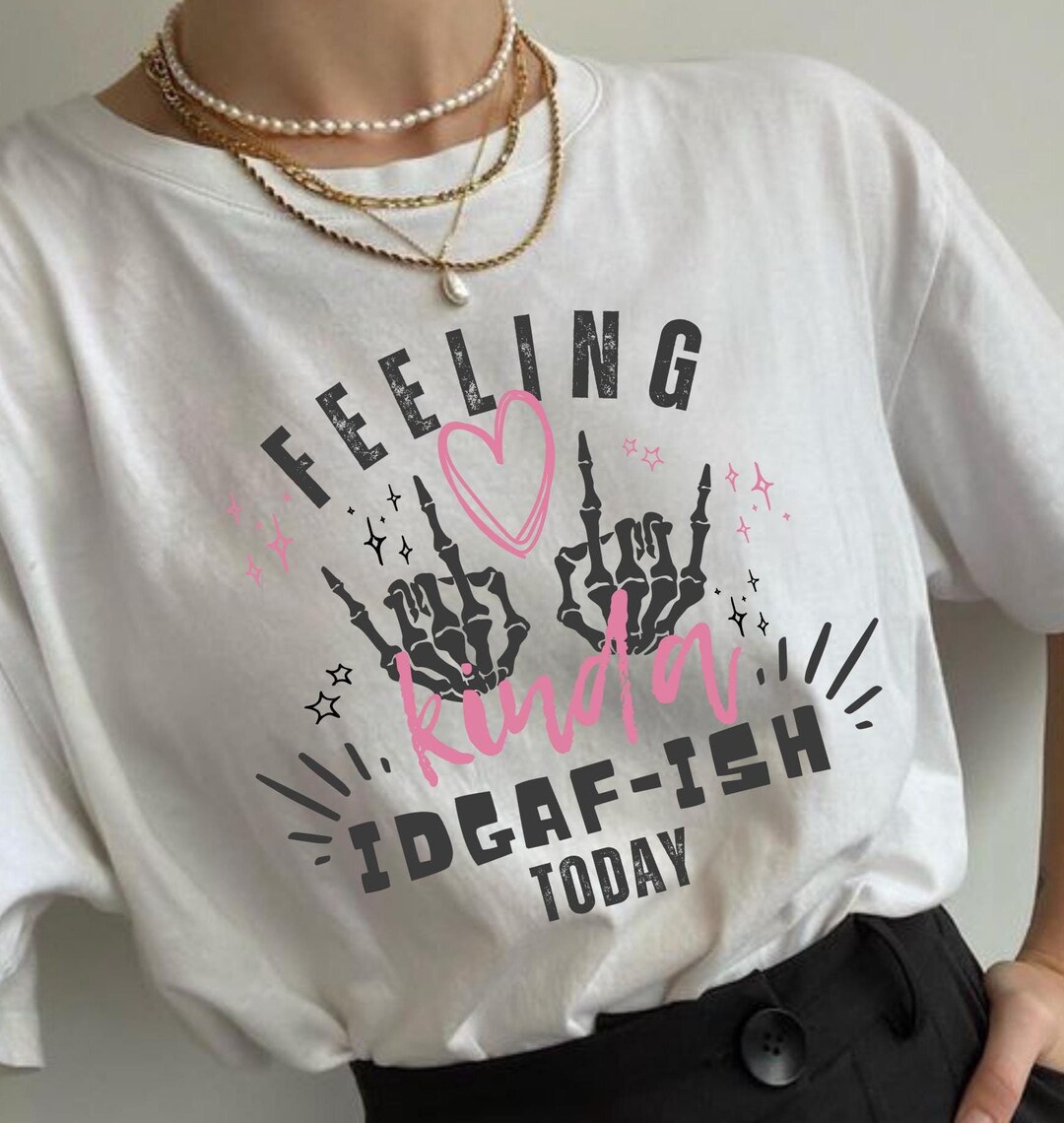 Feeling Kinda IDGAF-ISH Today PNG Snarky Sarcastic Png Funny Mom Png ...