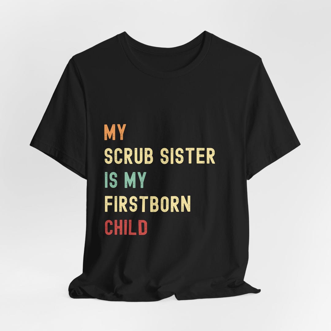 My Scrub Sister is My First Born Child Funny Nurse Bestie T-shirt Retro ...