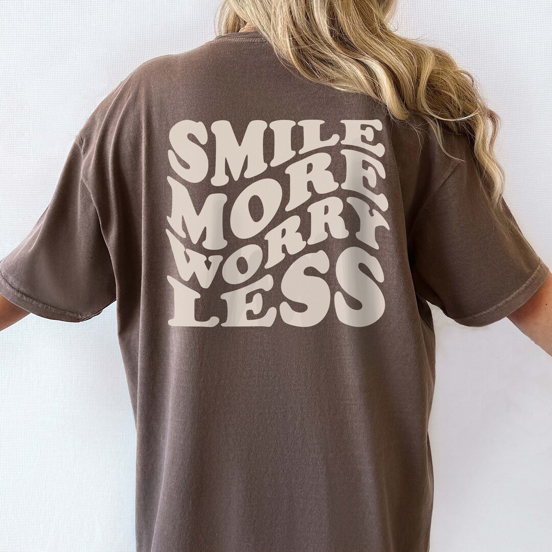 Smile More Worry Less | Front and Back Print | Comfort Colors | Sizes S ...