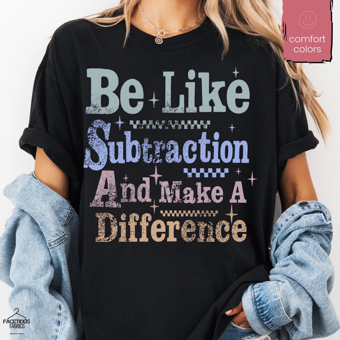 Math Teacher Shirt, Be Like Subtraction and Make A Difference, Teacher ...