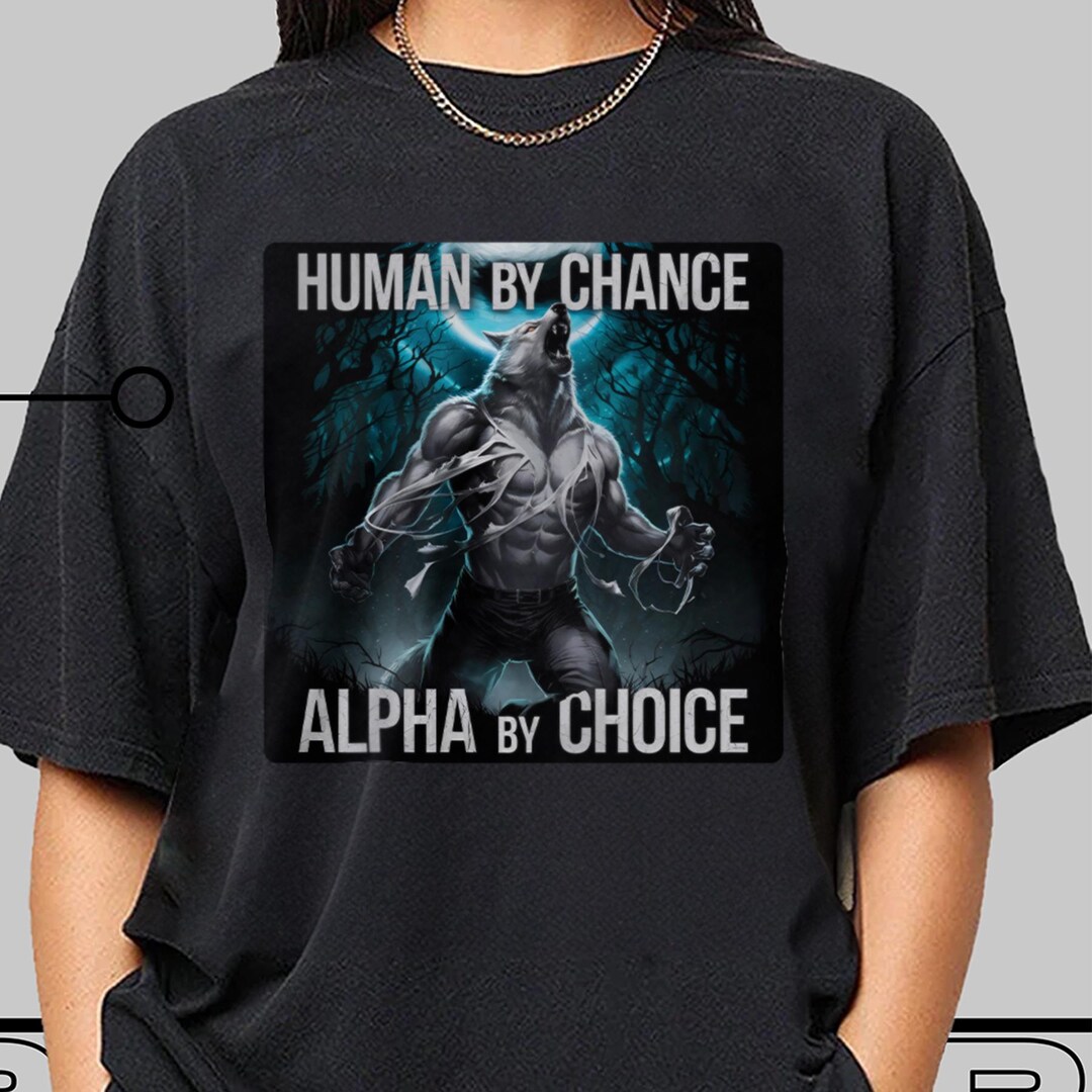 Human by Chance, Alpha by Choice Wolf T-shirt, Funny Meme Alpha Tee ...