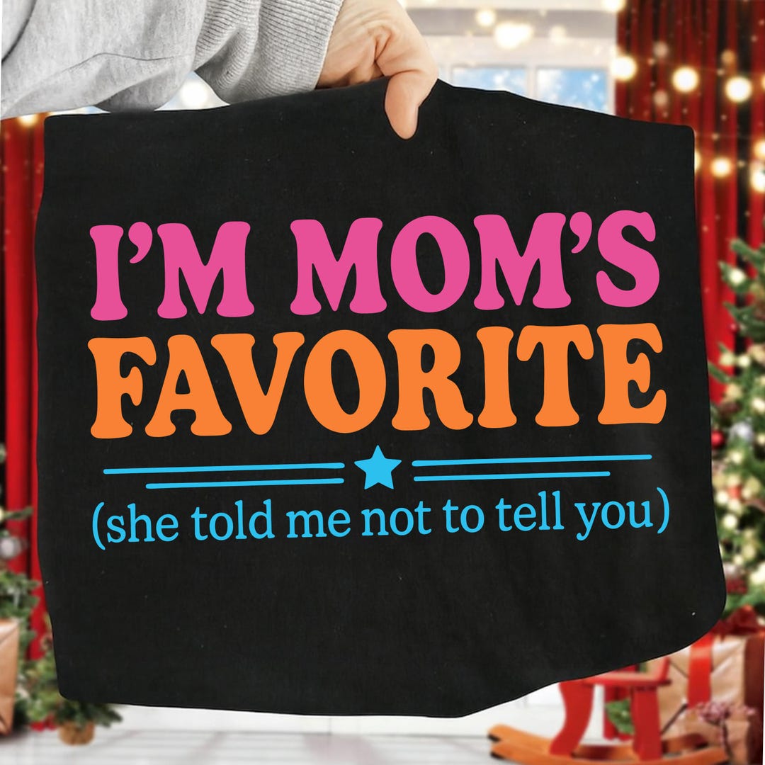 I’m Mom’s Favorite PNG: Funny Family Quote, Favorite Child, Mother’s ...