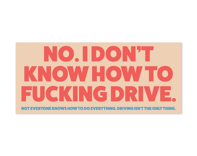 Driving Isnt the Only Thing Bumper Sticker. I Dont Know How to Drive ...