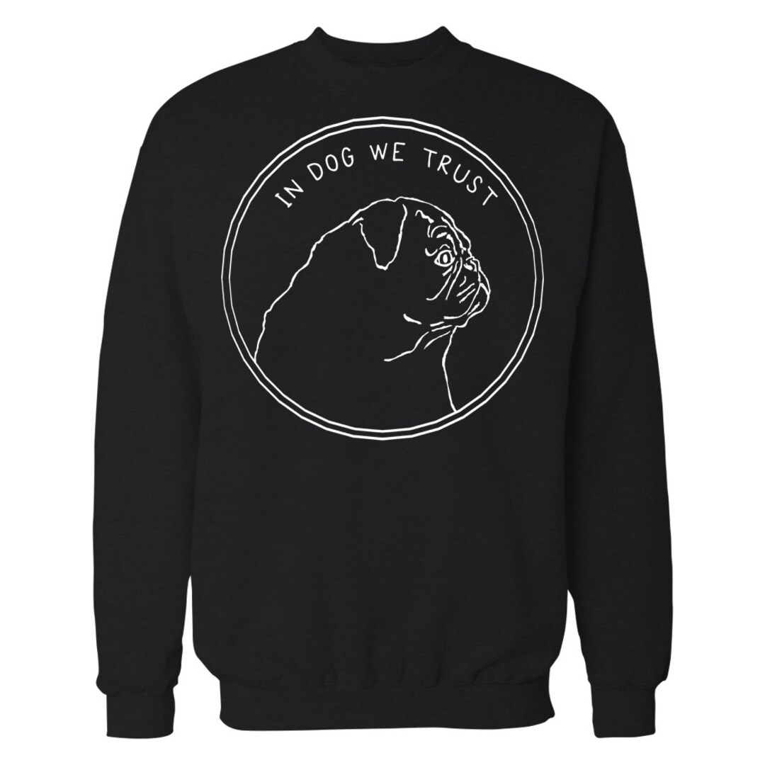 In Dog We Trust Sweatshirt. Pug Sweatshirt. Dog Lover Sweatshirt. Cute ...