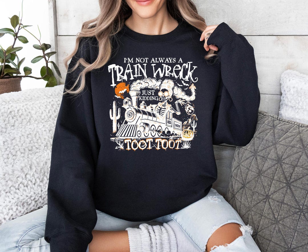I’m Not Always A Train Wreck Just Kidding Toot Sweatshirt, Funny ...