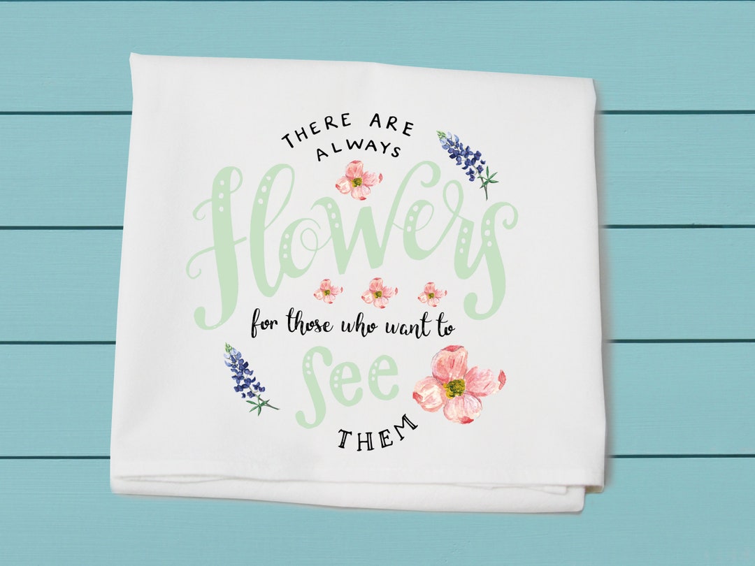 There Are Always Flowers for Those Who Want to See Them, Flour Sack ...