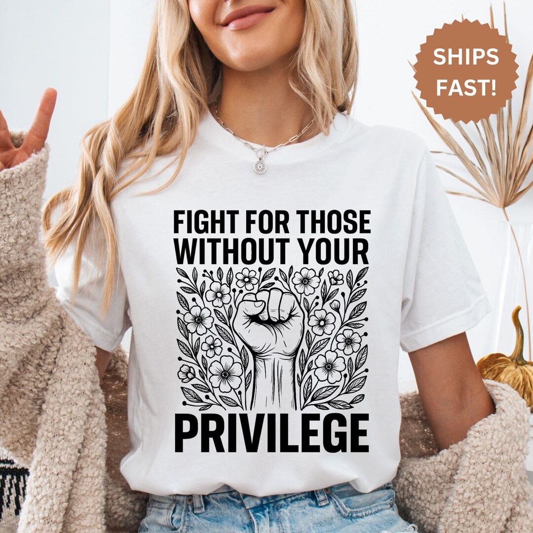 Social Justice Graphic Tee: Fight for Those Without Your Privilege - Etsy
