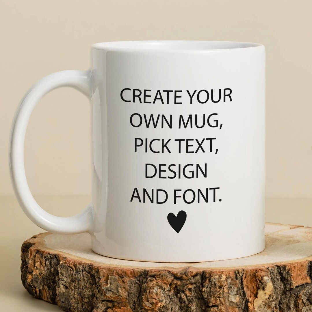 Create Your Own Mug, Custom Coffee Mug, Make Your Own Mug, Custom Text ...
